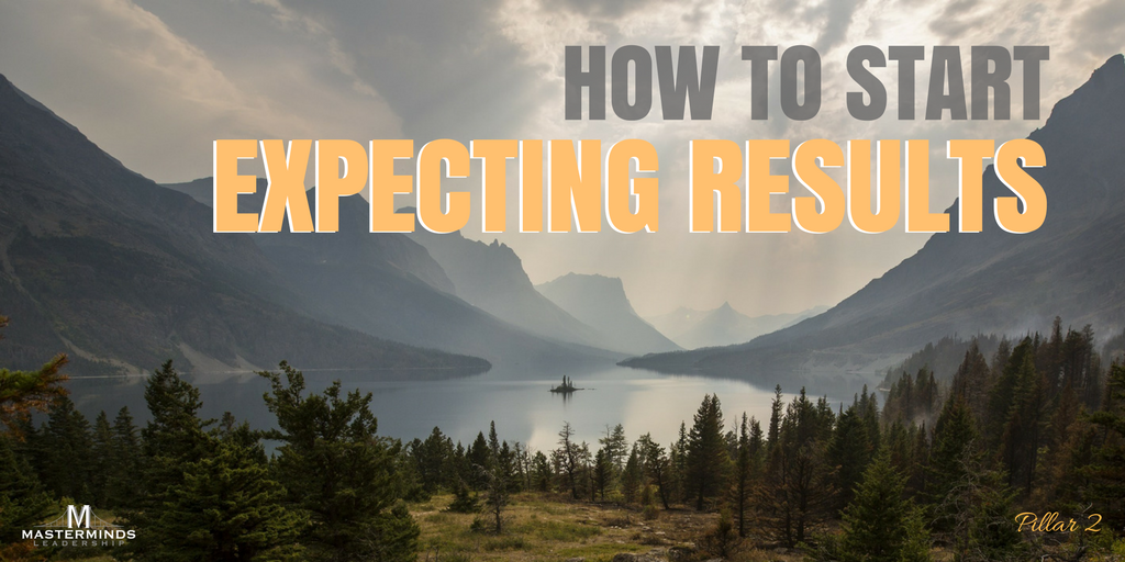 How to Start Expecting Results | MasterMinds Leadership